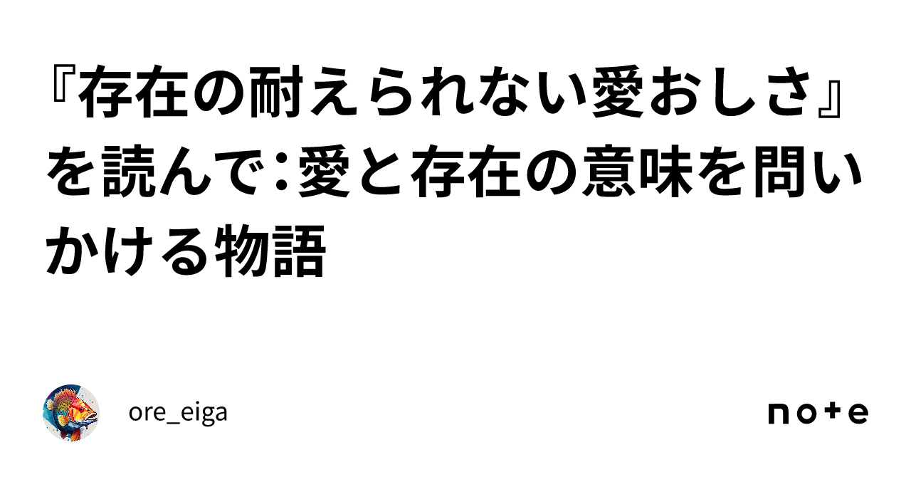 『存在の耐えられない愛おしさ』を読んで：愛と存在の意味を問いかける物語｜ore_eiga
