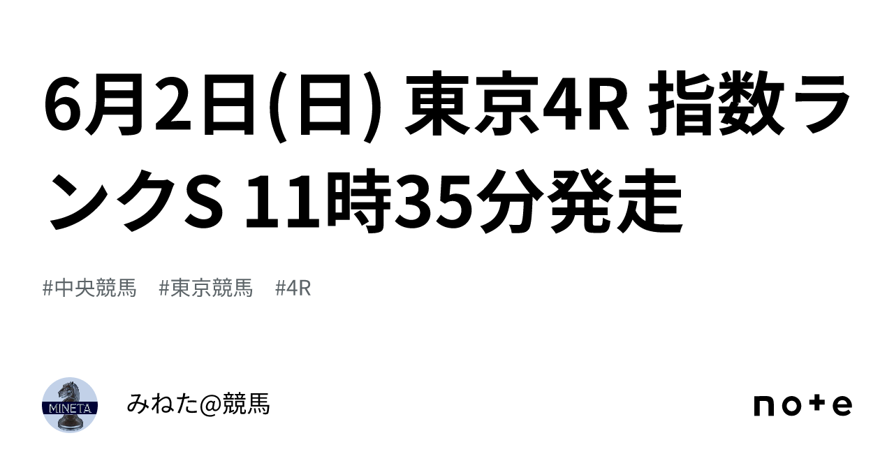 6月2日(日) 東京4R 指数ランクS 11時35分発走｜みねた@競馬