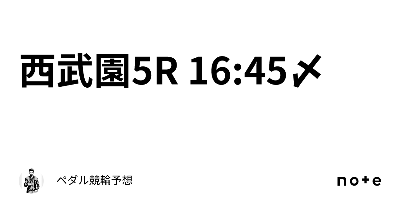 西武園5R 16:45〆｜ペダル競輪予想