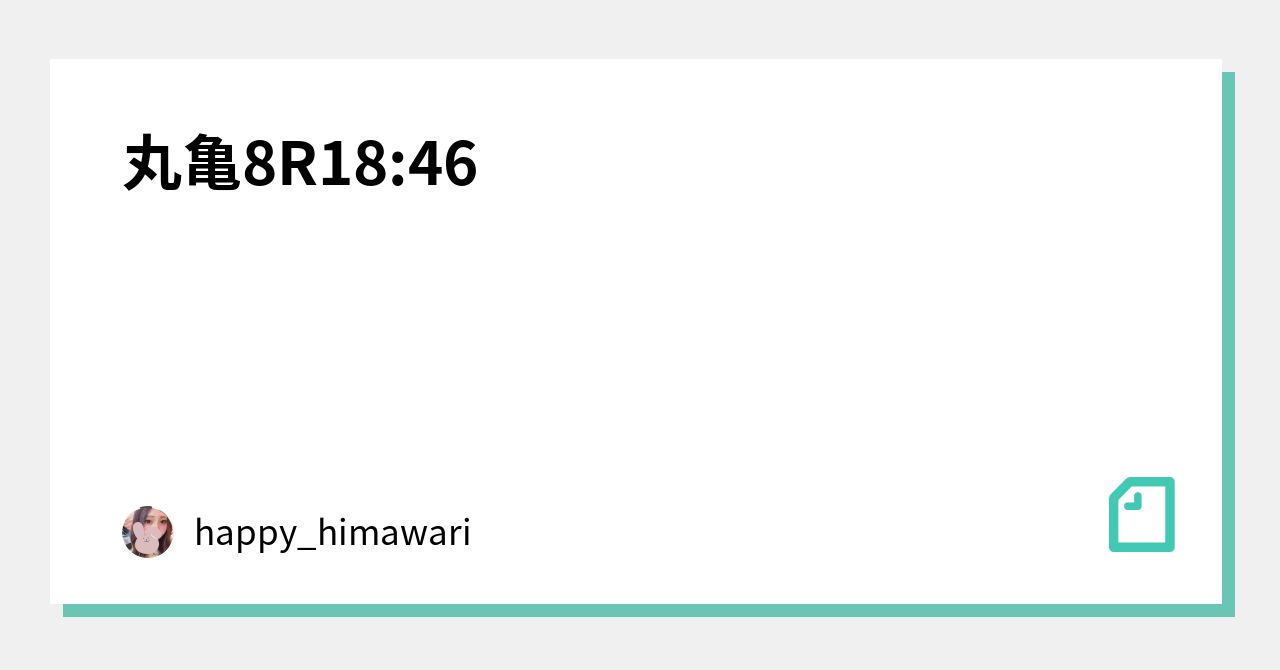 丸亀8R18:46｜happy_himawari｜note