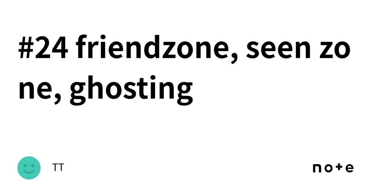 #24 friendzone, seen zone, ghosting｜名乗る程でもないTT
