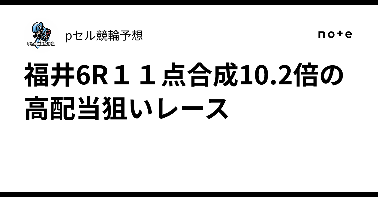 福井6R🔥11点合成10.2倍の高配当狙いレース🔥｜pセル競輪予想