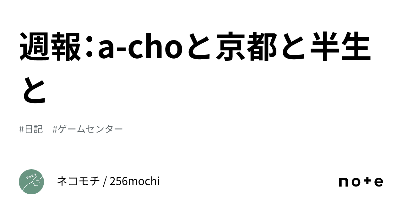 週報：a-choと京都と半生と｜ネコモチ / 256mochi