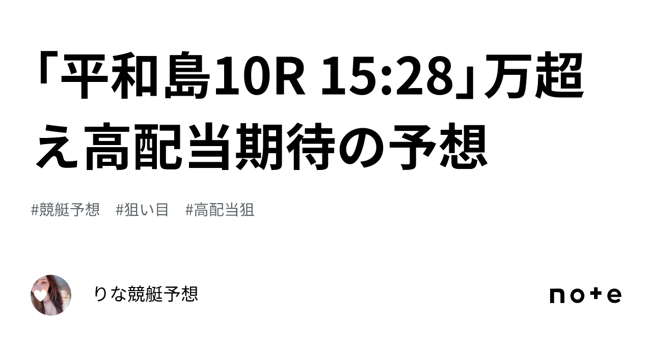 「平和島10R 15:28」💝万超え高配当期待の予想🎉｜🎀りな🎀競艇予想