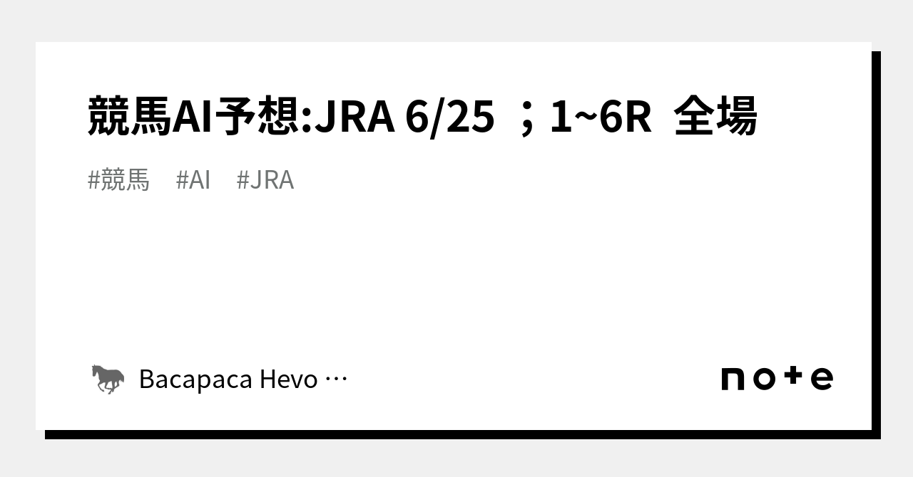 競馬AI予想:JRA 6/25 ；1~6R 全場｜Bacapaca Hevo AI