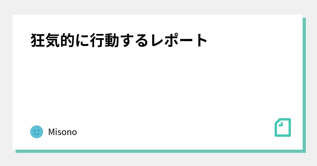狂気的に行動するレポート｜Misono｜note