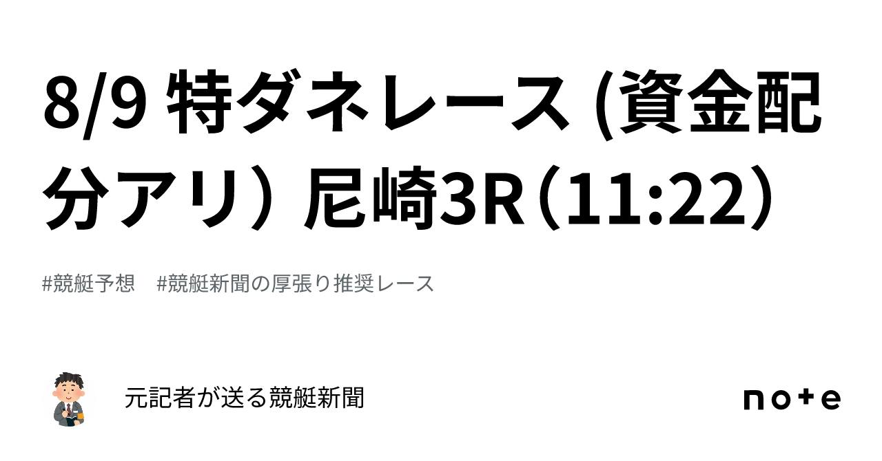 8/9 特ダネレース (資金配分アリ） 尼崎3R（11:22）｜元記者が送る競艇新聞
