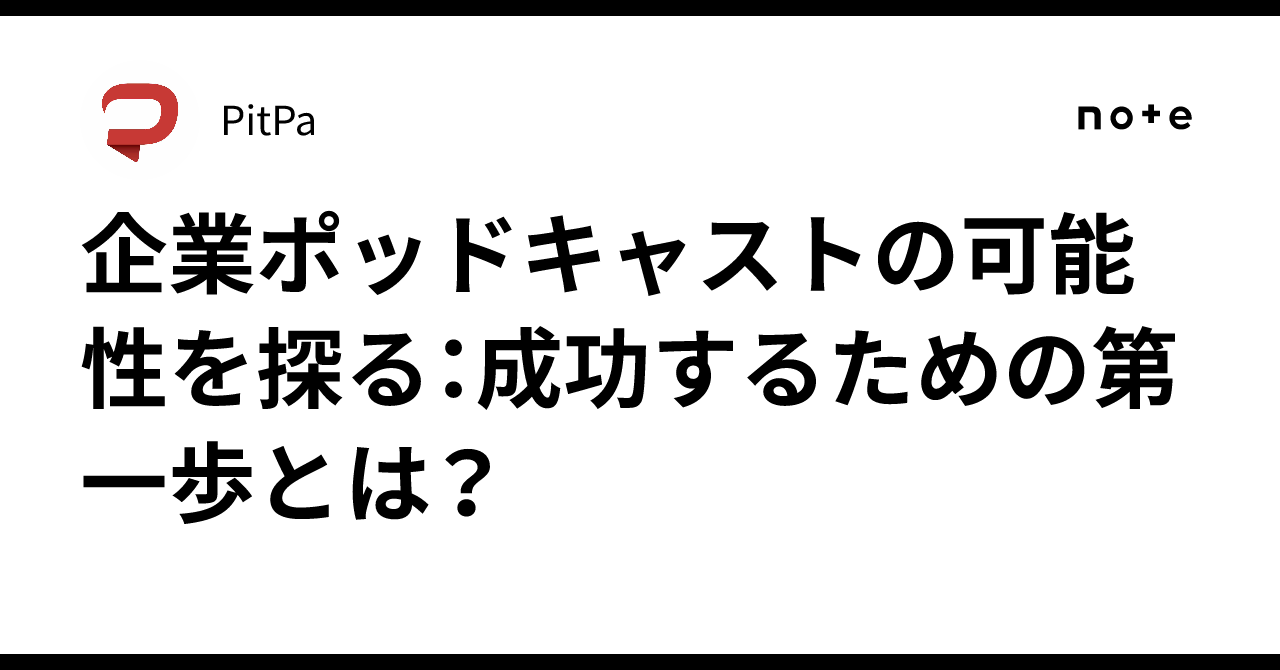 企業ポッドキャストの可能性を探る：成功するための第一歩とは？｜PitPa