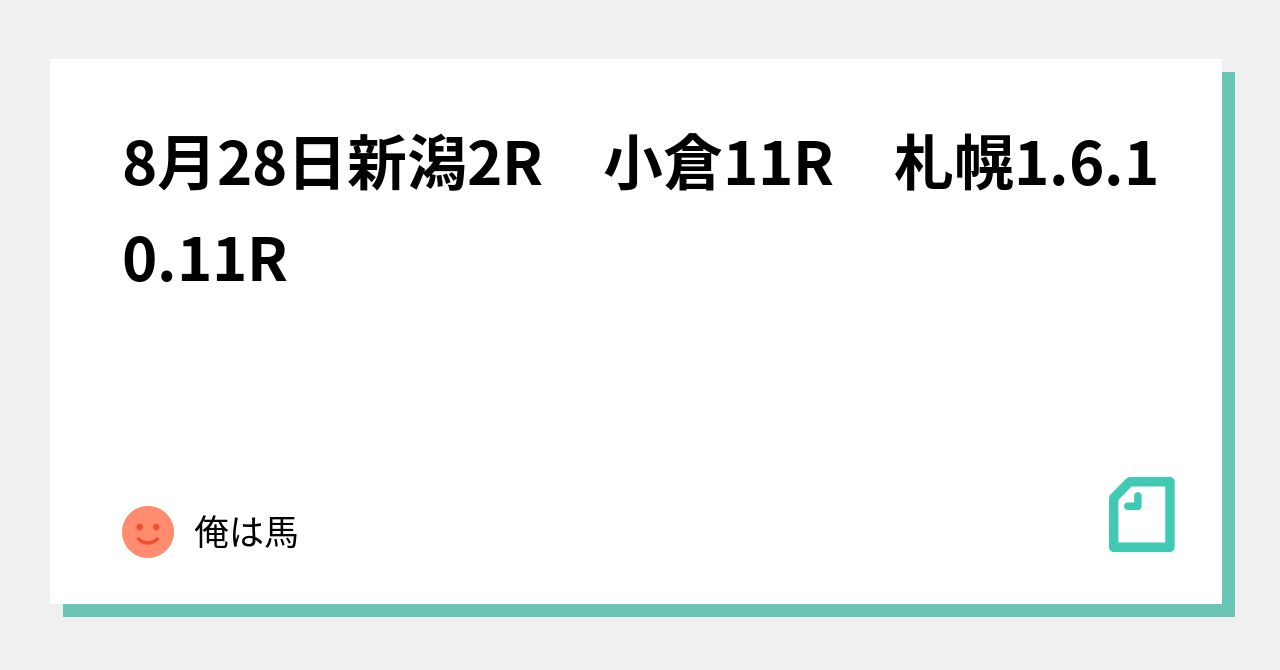 8月28日新潟2R 小倉11R 札幌1.6.10.11R｜俺は馬｜note