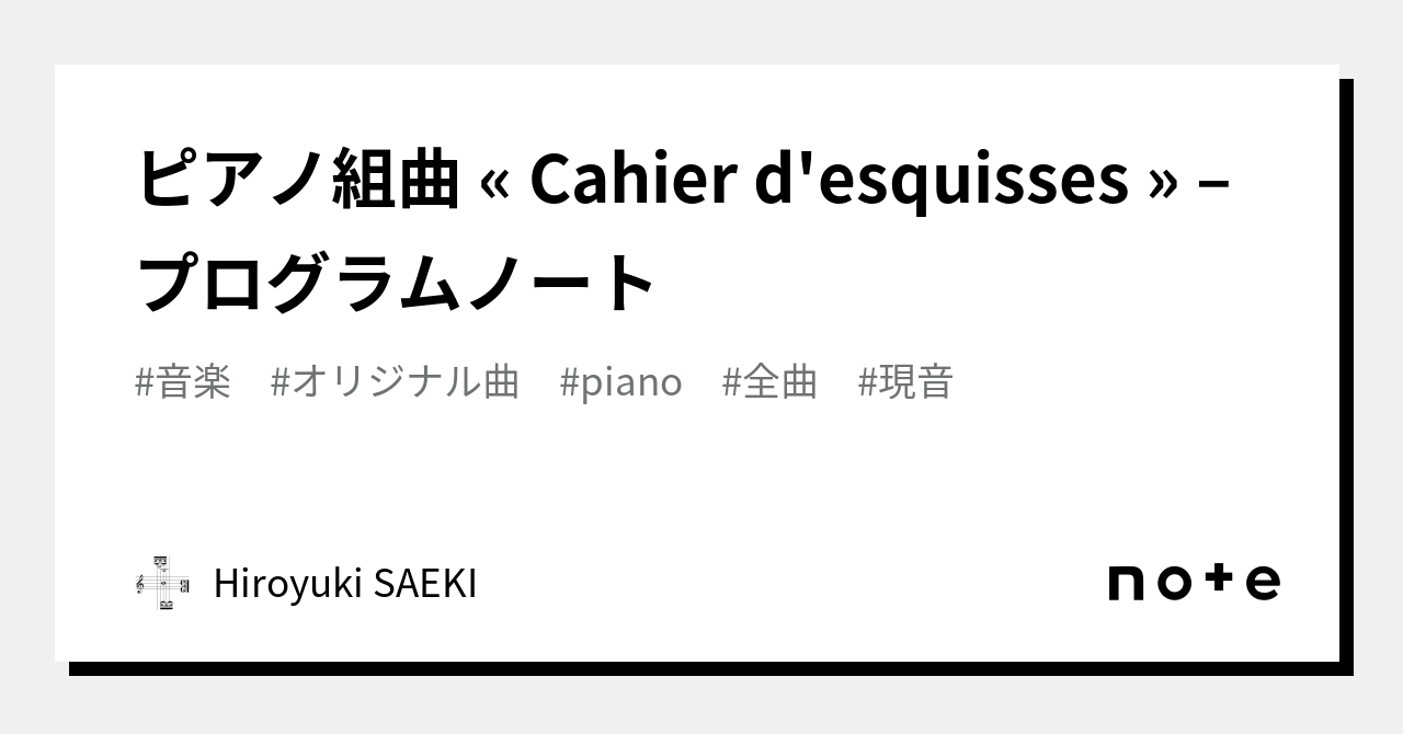 ピアノ組曲 « Cahier d'esquisses » – プログラムノート｜Hiroyuki SAEKI