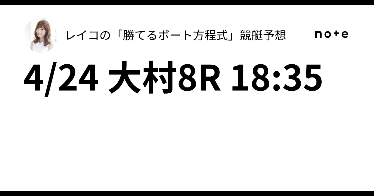 4/24 大村8R 18:35｜レイコの「勝てるボート方程式」💄競艇予想