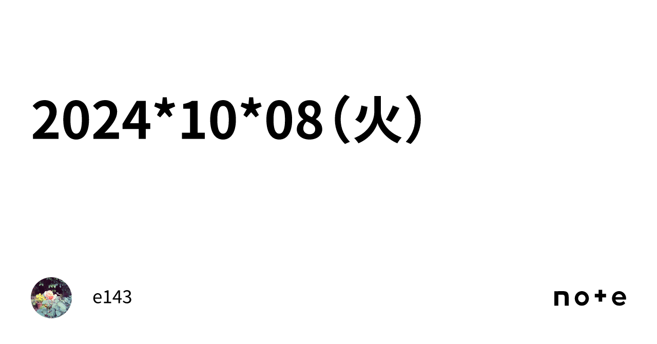 2024*10*08（火）｜e143