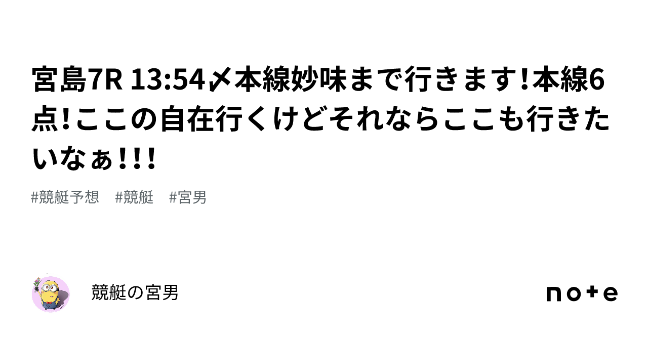 宮島7R 13:54〆本線妙味まで行きます！本線6点！ここの自在行くけどそれならここも行きたいなぁ！！！｜競艇の宮男