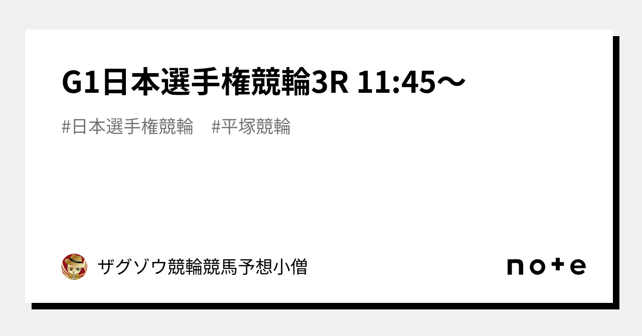 G1🏆日本選手権競輪3R 11:45〜｜🏇ザグゾウ🚴‍♀️競輪競馬予想小僧｜note