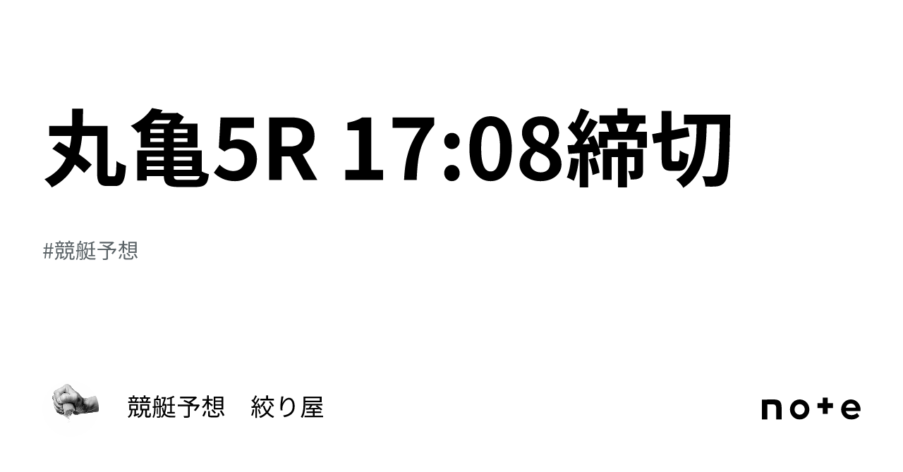 丸亀5R 17:08締切｜競艇予想 絞り屋