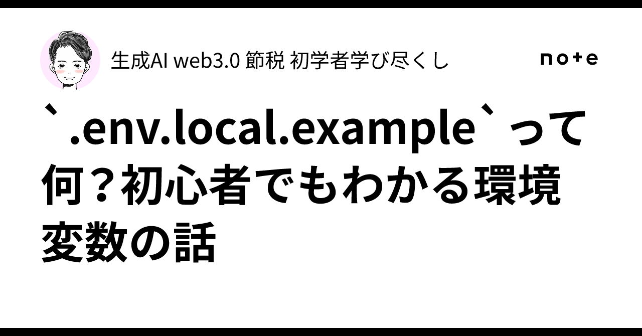 🔐 `.env.local.example`って何？初心者でもわかる環境変数の話｜生成AI web3.0 節税 初学者学び尽くし