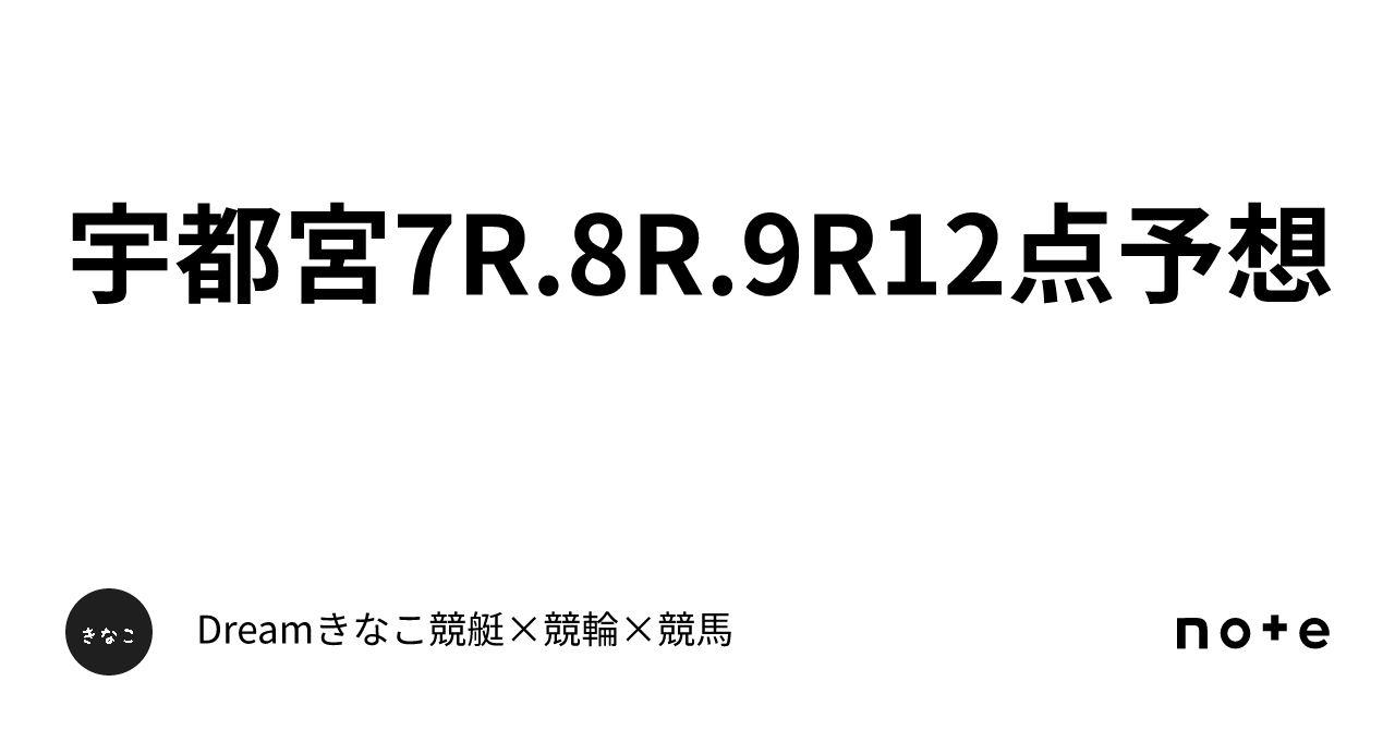 🚴‍♀️宇都宮7R.8R.9R🚴‍♀️🔥12点予想🔥｜Dream🐹きなこ🐹競艇×競輪×競馬