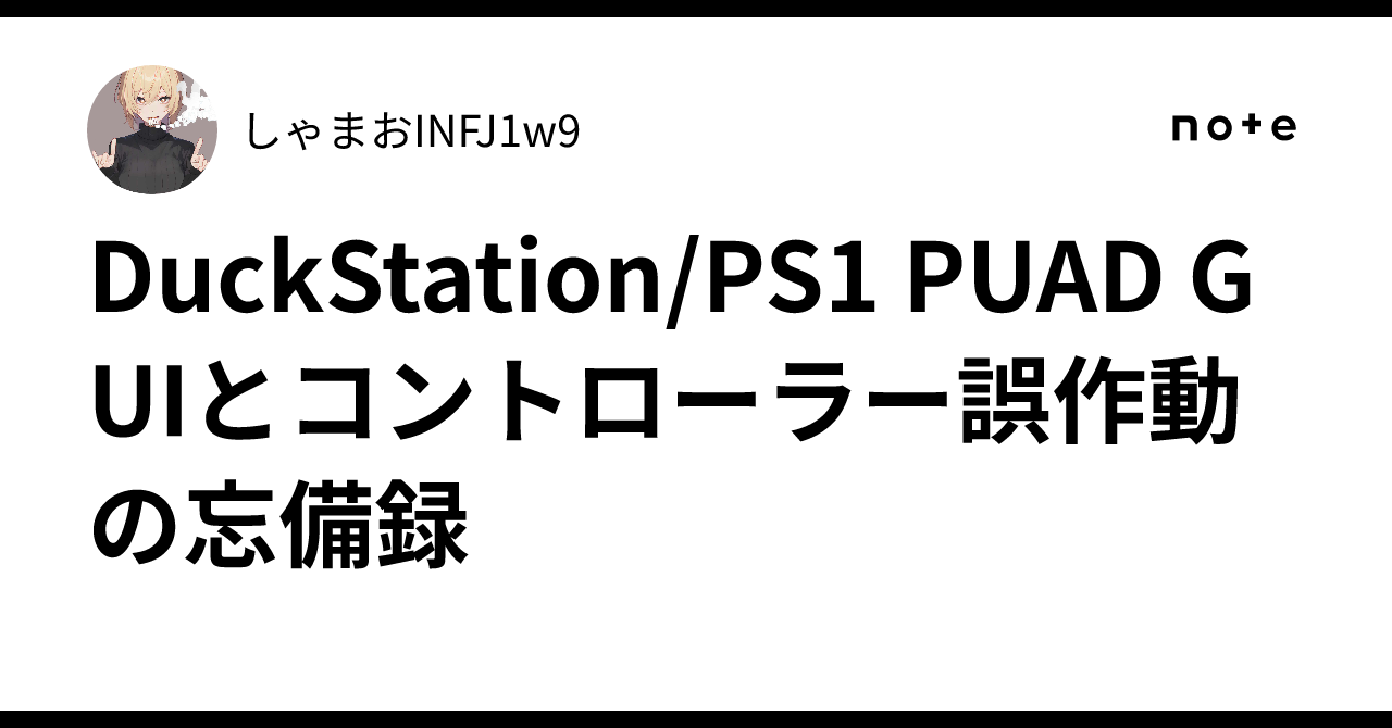 DuckStation/PS1 PUAD GUIとコントローラー誤作動の忘備録｜しゃまおINFJ1w9