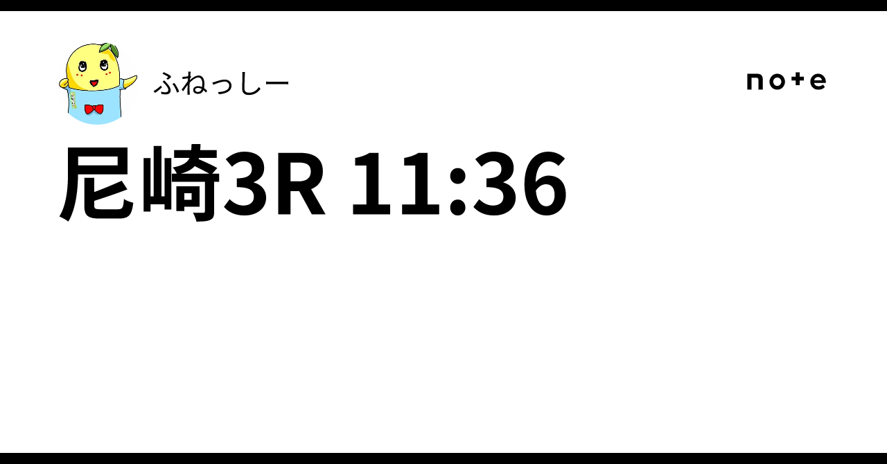 尼崎3R 11:36｜ふねっしー
