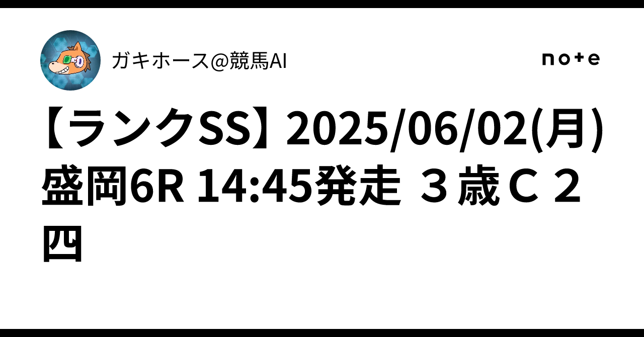【ランクSS】 2025/06/02(月) 盛岡6R 14:45発走 3歳C2四 ｜ガキホース@競馬AI