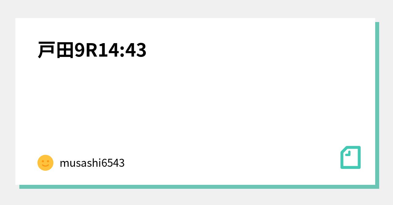 戸田9R14:43｜musashi6543｜note