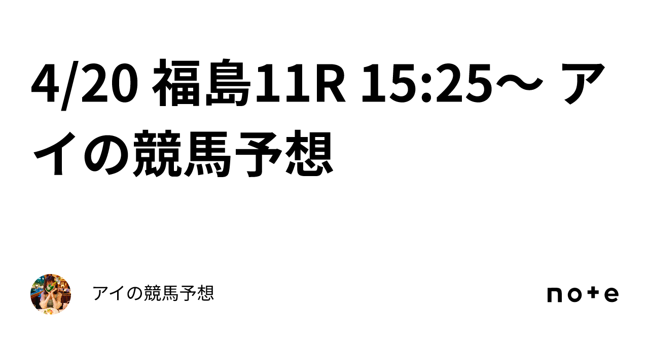 4/20 福島11R 15:25〜 🐴アイの競馬予想🐴｜アイの競馬予想🐴