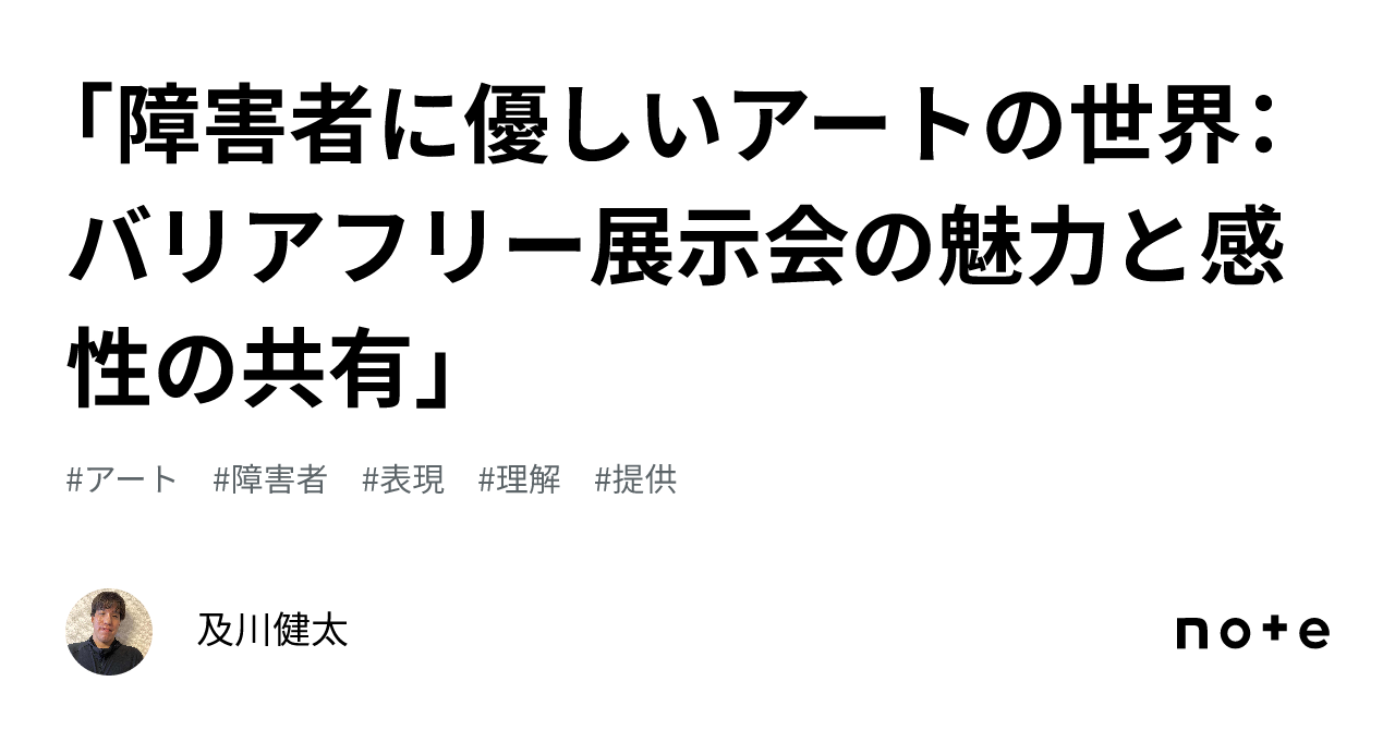 「障害者に優しいアートの世界:バリアフリー展示会の魅力と感性の共有」|及川健太