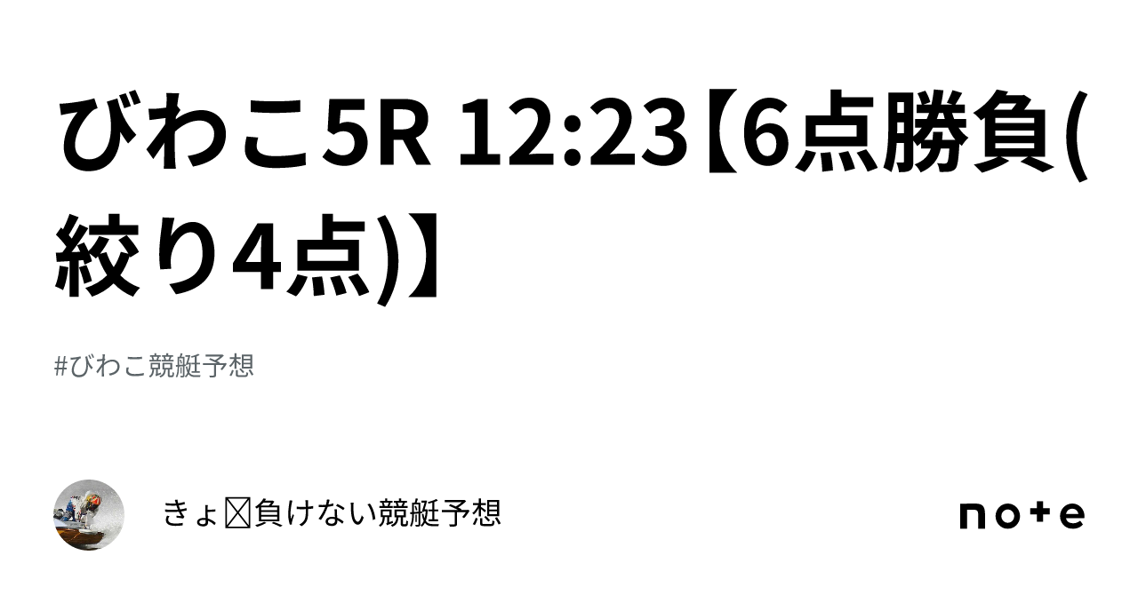 びわこ5R 12:23【6点勝負(絞り4点)】｜きょ🛥負けない競艇予想