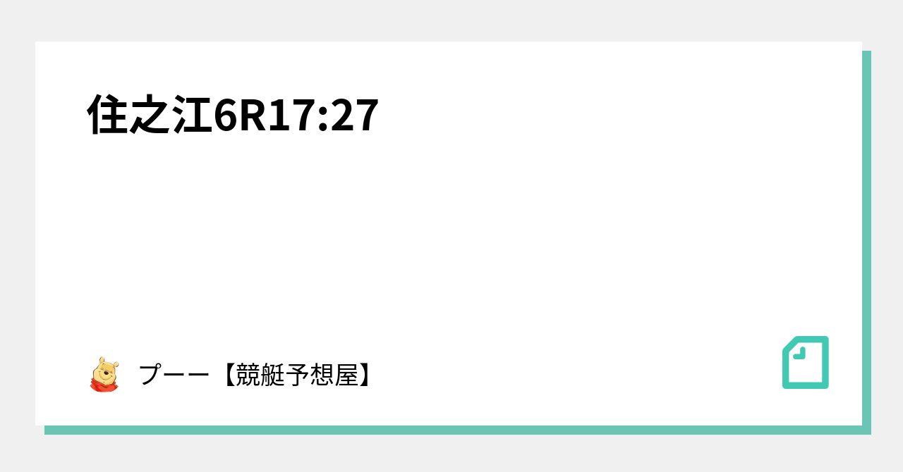 住之江6R17:27｜プーー【競艇予想屋】🚤｜note