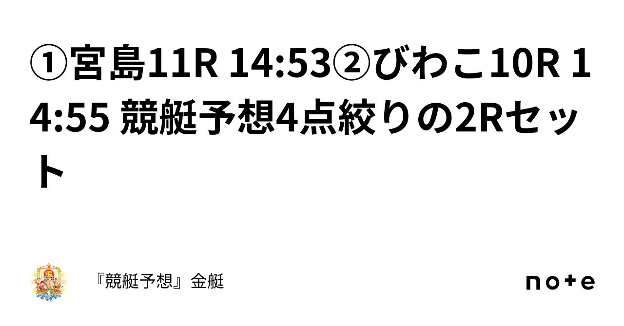 ①宮島11R 14:53②びわこ10R 14:55 🔥競艇予想🔥4点絞りの2Rセット🔥｜『競艇予想』金艇💰️