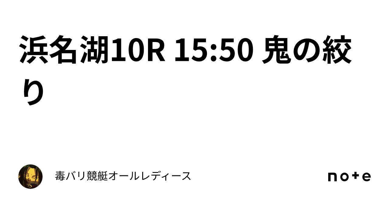 浜名湖10R 15:50 鬼の絞り👹｜毒バリ☠️競艇オールレディース☠️