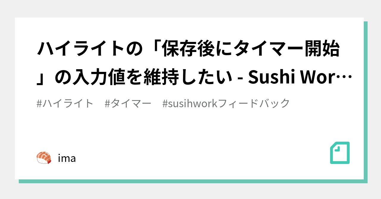 ハイライトの「保存後にタイマー開始」の入力値を維持したい - Sushi Workフィードバック｜ima