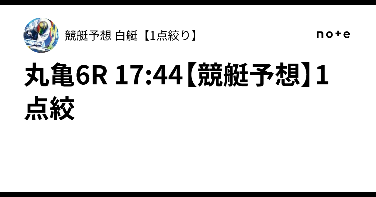 丸亀6R 17:44【競艇予想】1点絞｜競艇予想 白艇【1点絞り】