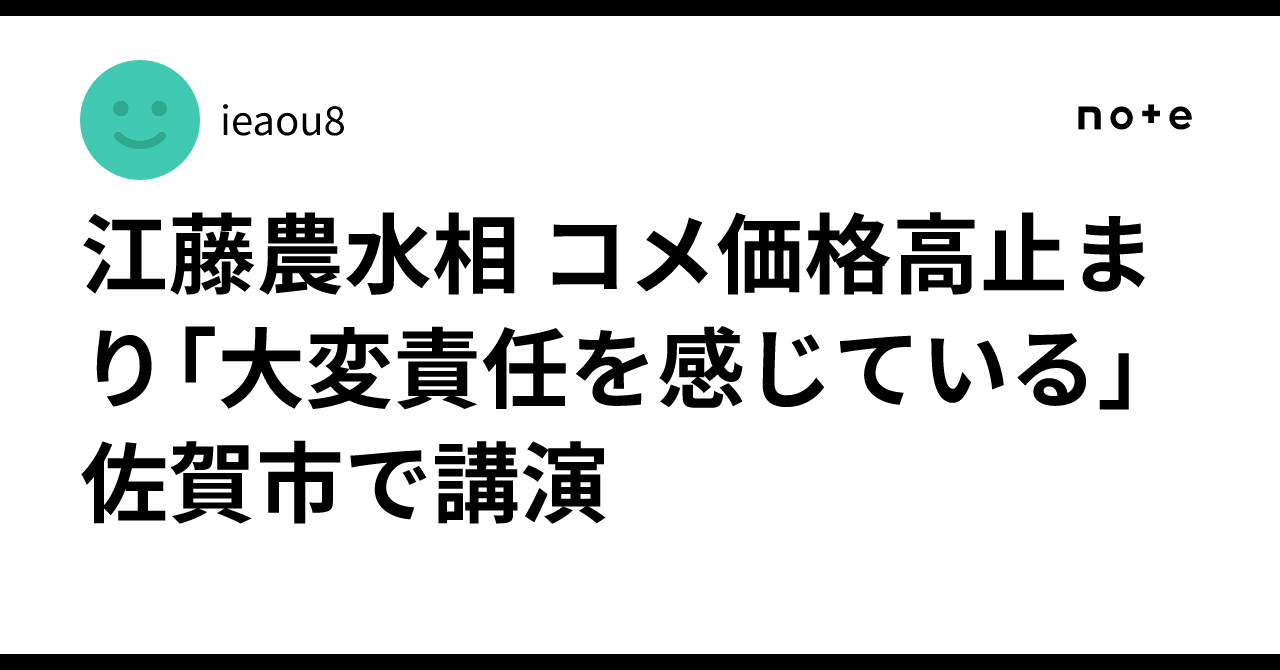 江藤農水相 コメ価格高止まり「大変責任を感じている」佐賀市で講演｜ieaou8