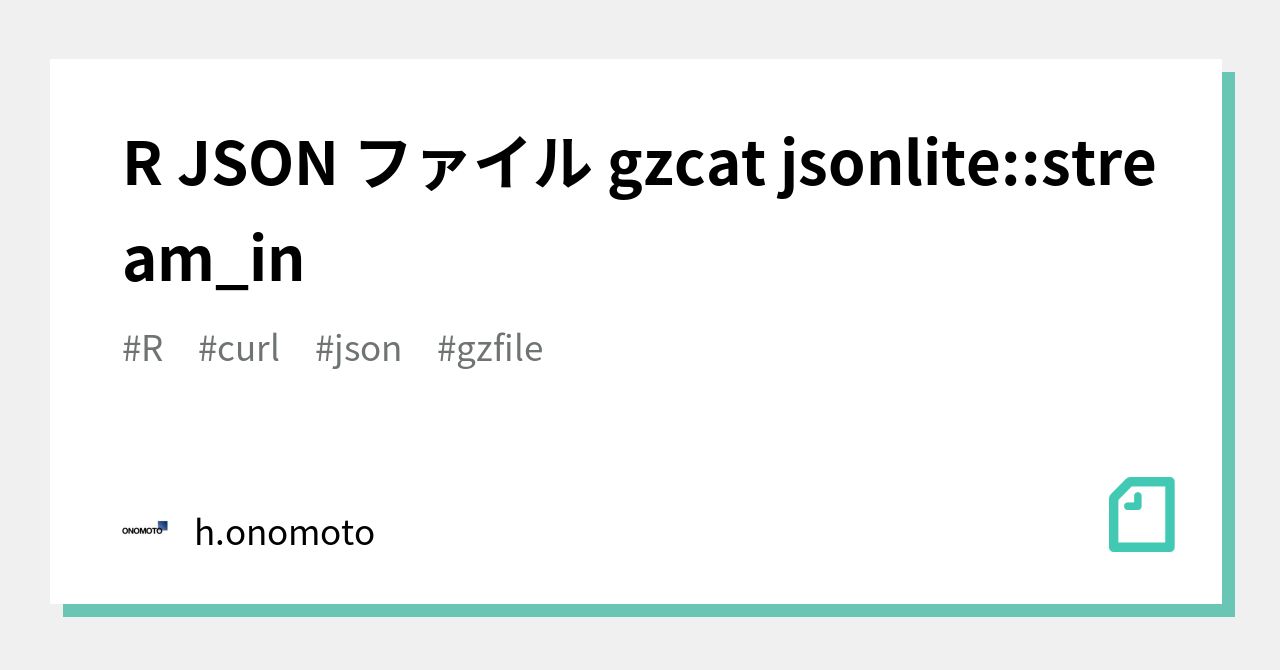 R JSON ファイル gzcat jsonlite::stream_in｜h.onomoto