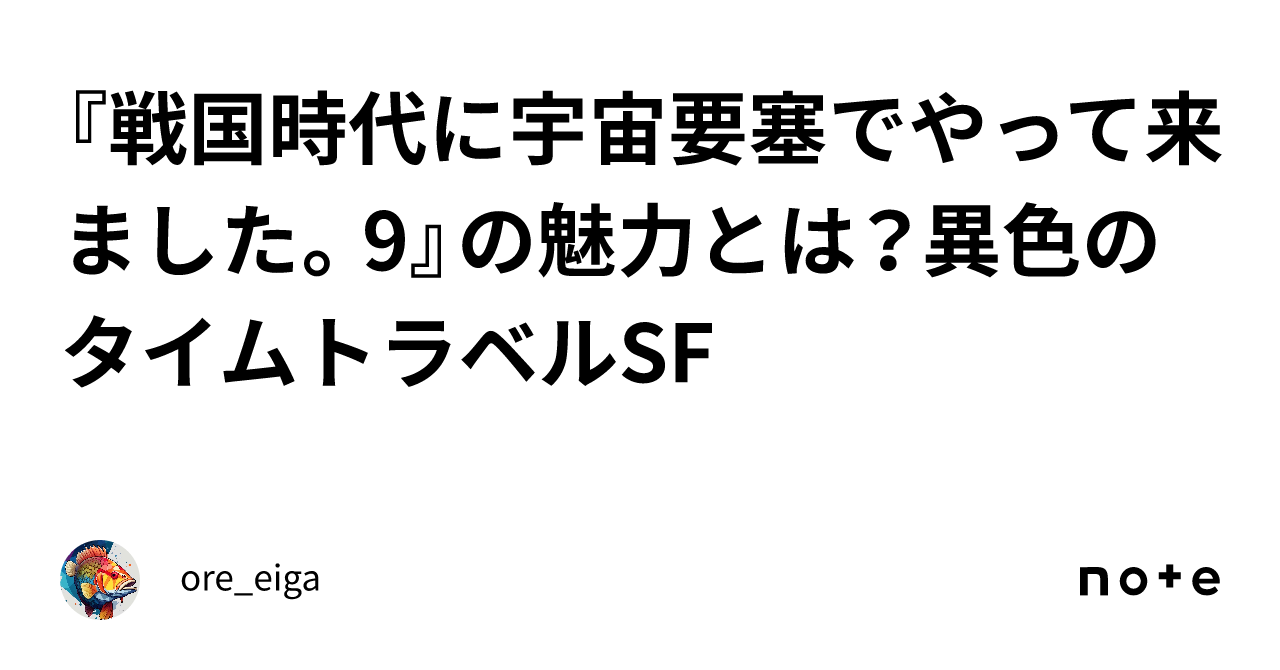 『戦国時代に宇宙要塞でやって来ました。9』の魅力とは？異色のタイムトラベルSF｜ore_eiga