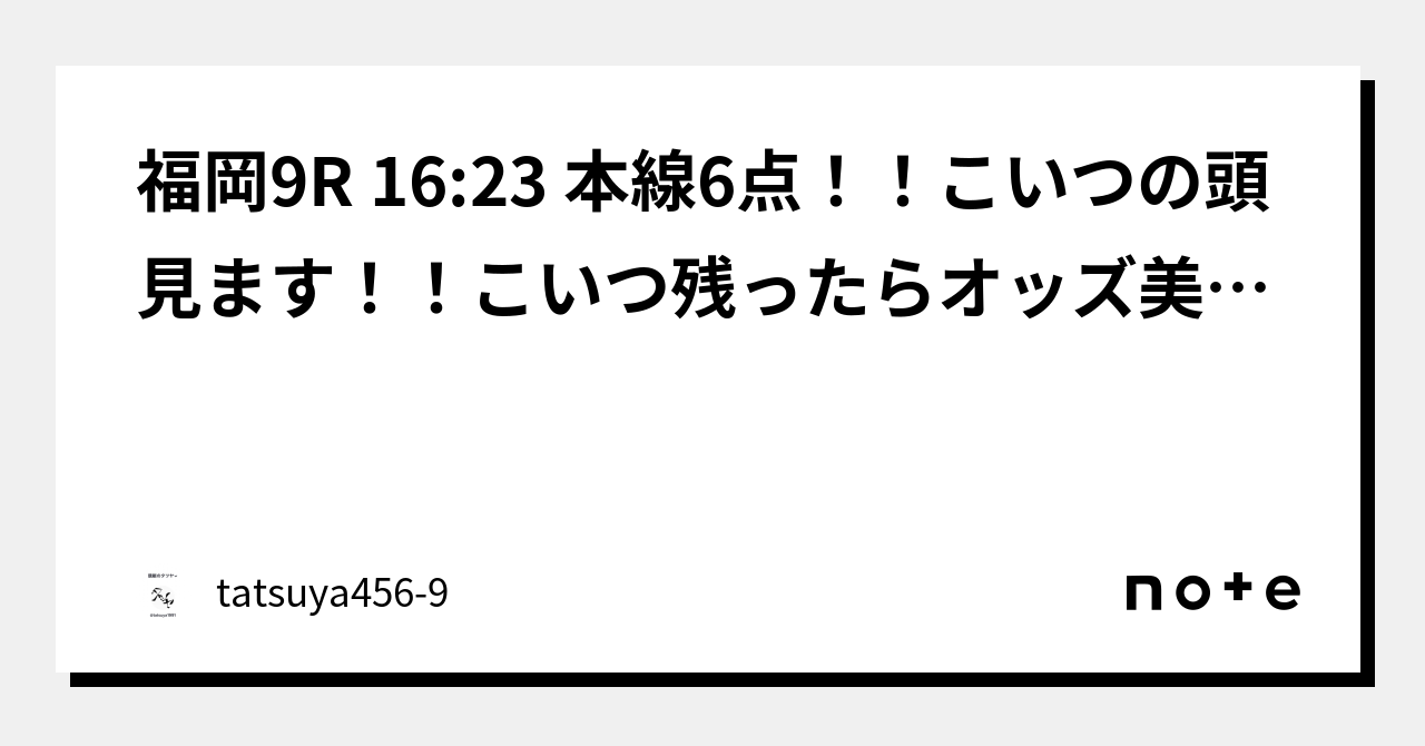 福岡9R 16:23 本線6点！！こいつの頭見ます！！こいつ残ったらオッズ美味すぎる！！｜競艇のタツヤ【競艇TikToker又は競艇予想屋】