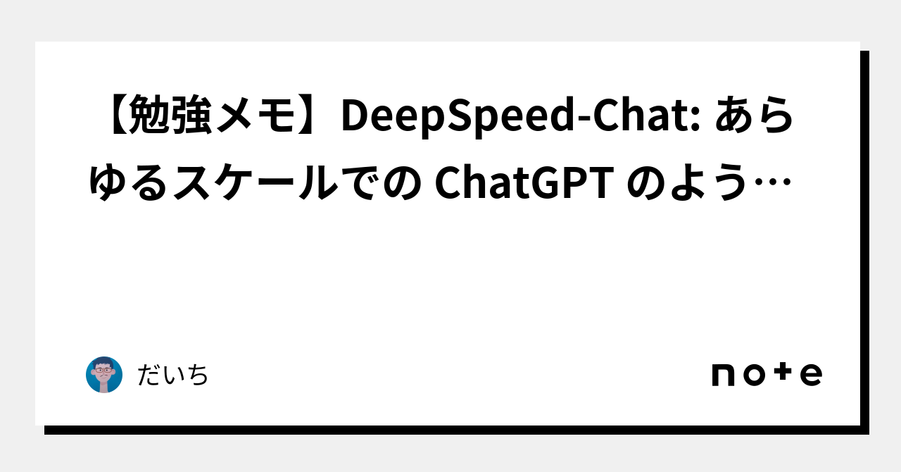 【勉強メモ】DeepSpeed-Chat: あらゆるスケールでの ChatGPT のようなモデルの簡単、高速、手頃な価格の RLHF トレーニング DeepSpeed-Chat: Easy ...
