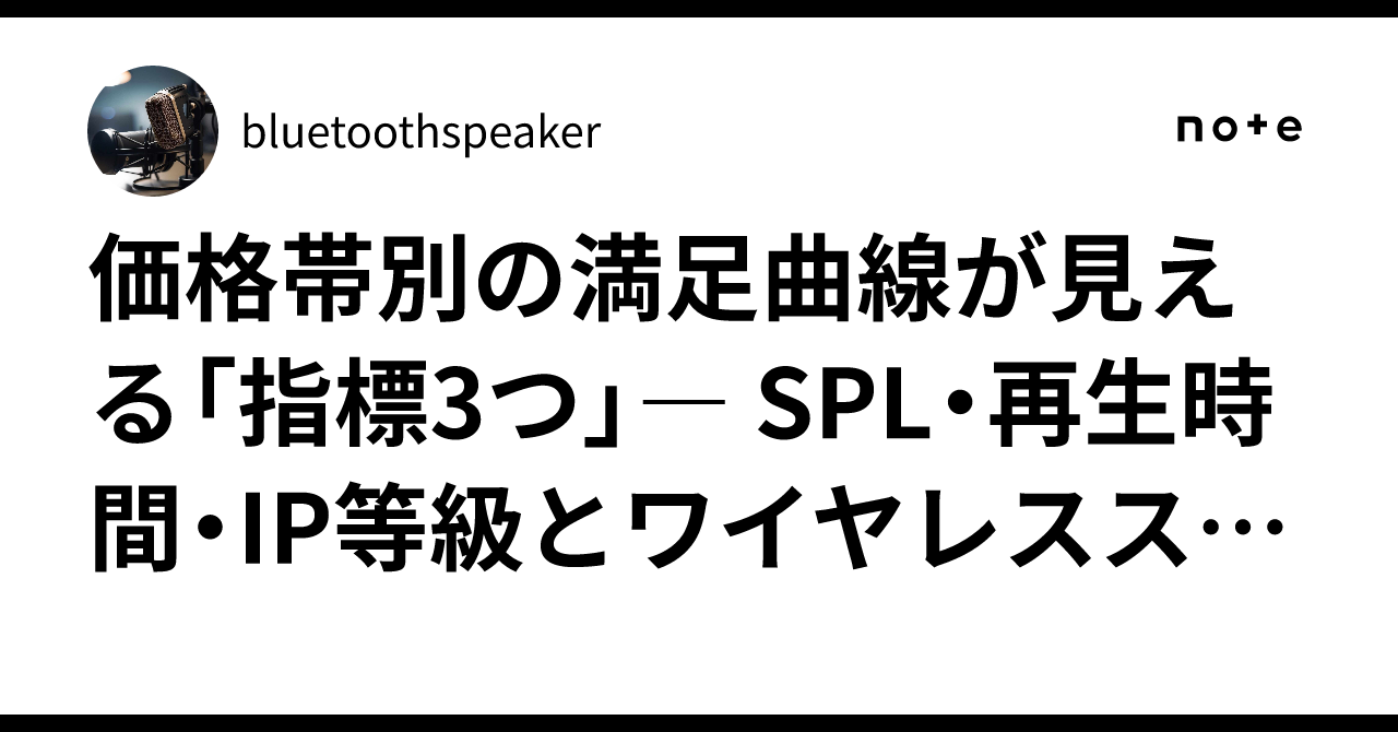 価格帯別の満足曲線が見える「指標3つ」― SPL・再生時間・IP等級とワイヤレススピーカー｜bluetoothspeaker