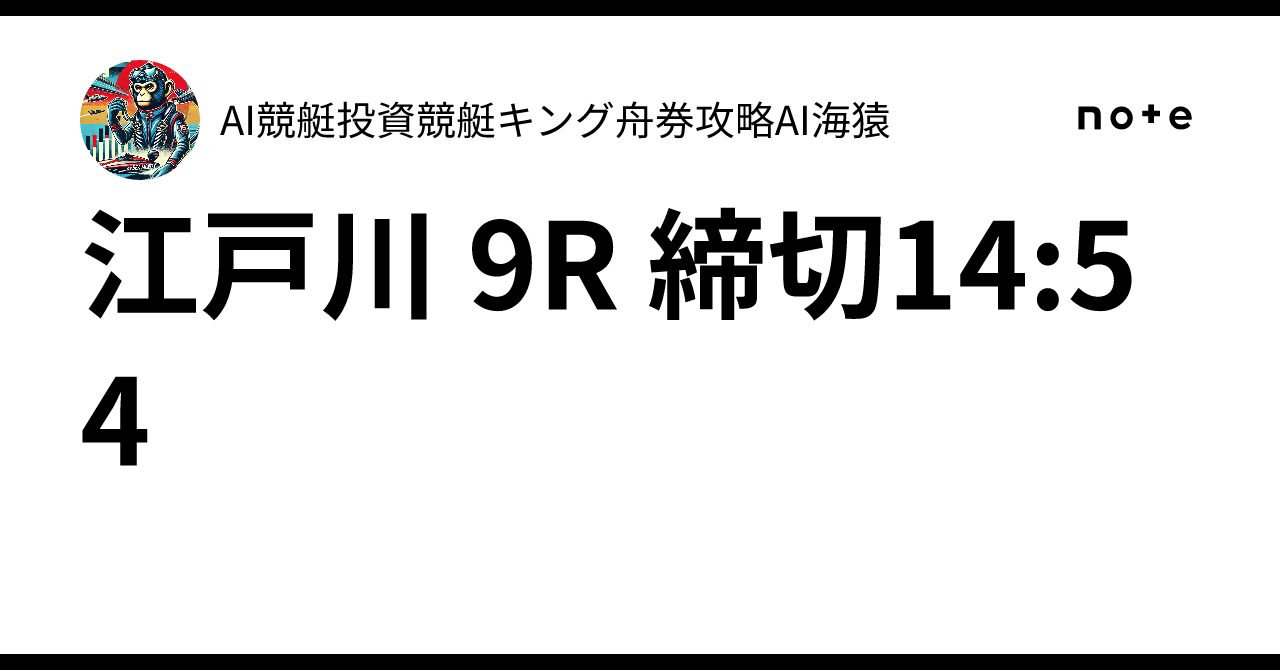 江戸川 9R 締切14:54｜🎯AI競艇投資🎯競艇キング📲舟券攻略📲AI海猿👹