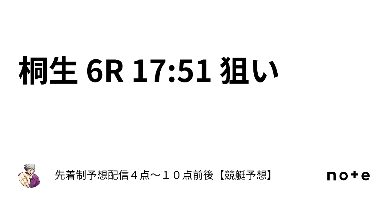 桐生 6R 17:51 狙い ️‍🔥｜⚠️先着制予想配信⚠️4点～10点前後🔥【競艇予想】