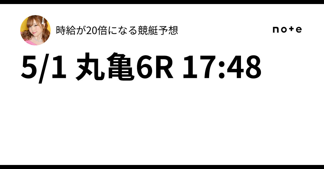 5/1 丸亀6R 17:48｜時給が20倍になる🌈競艇予想
