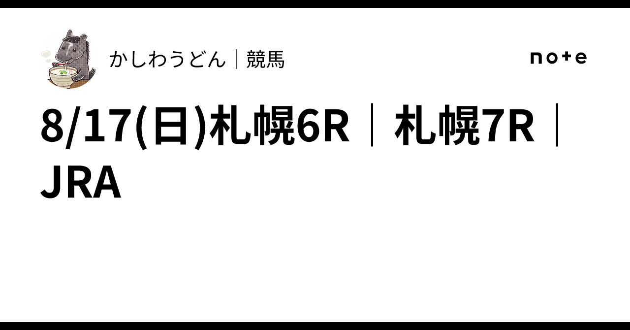 8/17(日)札幌6R｜札幌7R｜JRA｜かしわうどん｜競馬