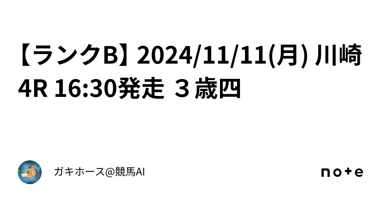 【ランクB】 2024/11/11(月) 川崎4R 16:30発走 3歳四｜ガキホース@競馬AI