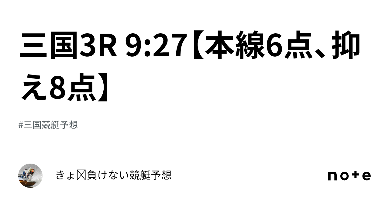 三国3R 9:27【本線6点、抑え8点】｜きょ🛥負けない競艇予想