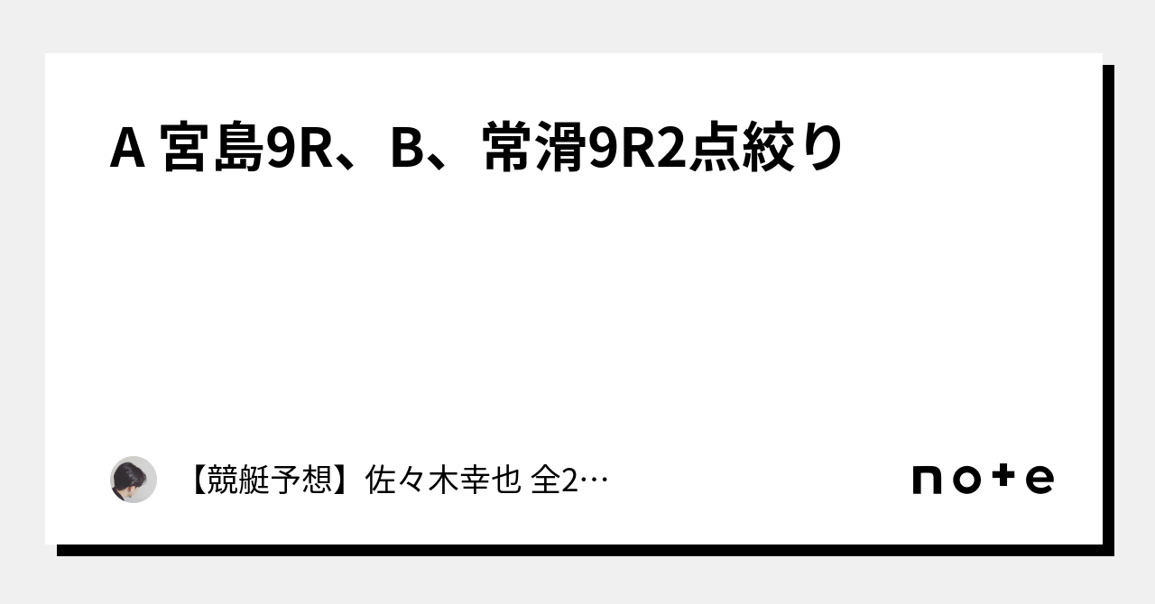 💥A 宮島9R、B、常滑9R💥2点絞り💥｜【競艇予想】佐々木幸也 全2点予想