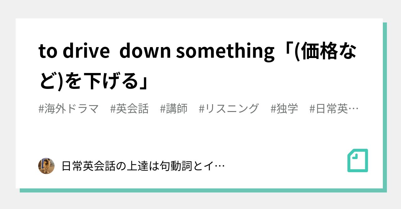 to drive down something「(価格など)を下げる」｜ふわふわのパグ