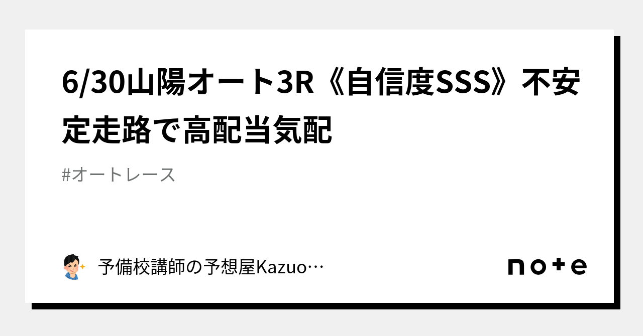 6/30山陽オート3R《自信度SSS》不安定走路で高配当気配｜予備校講師の予想屋Kazuo@競馬・オートレース