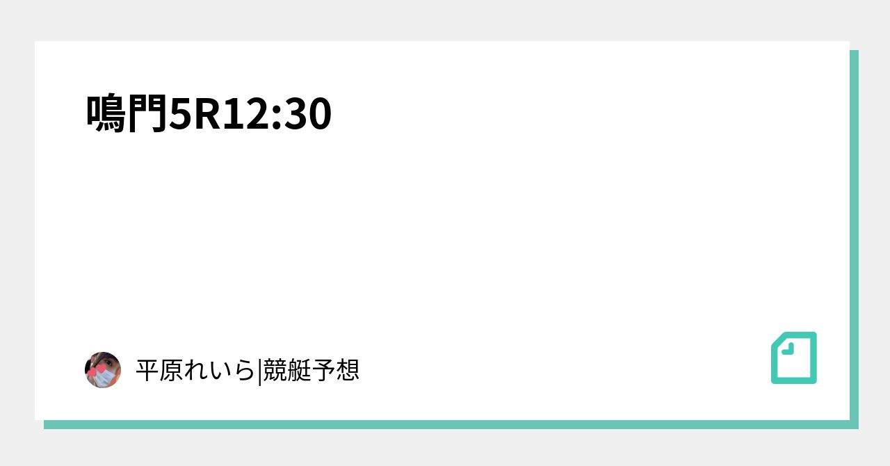 鳴門5R12:30｜🌷平原れいら|競艇予想🌷｜note