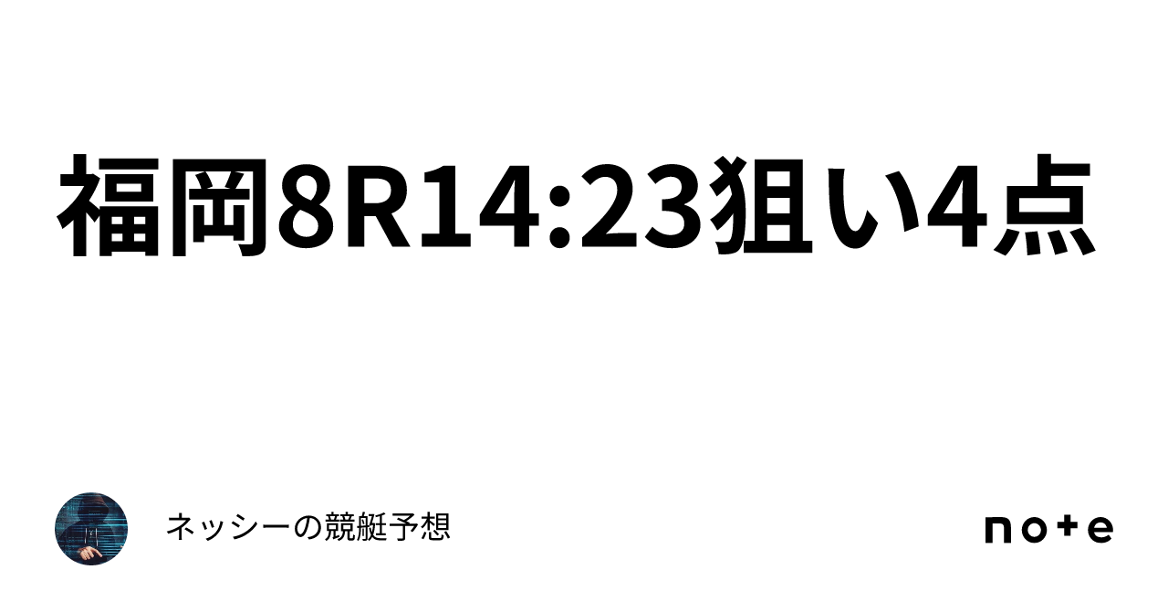 福岡8R14:23狙い4点｜ネッシーの競艇予想🚤